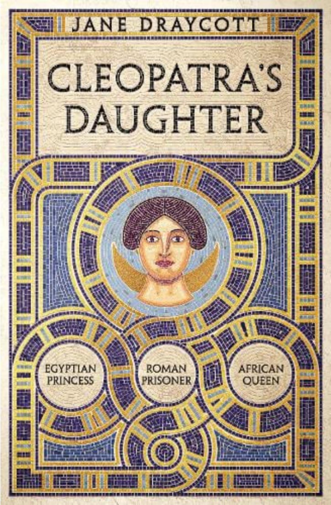 Cleopatra’s Daughter, Cleopatra Selene: Egyptian Princess, Roman ...